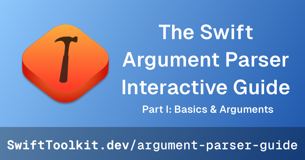 The Interactive Swift Argument Parser Guide - Part I: Basics & Arguments @ SwiftToolkit.dev