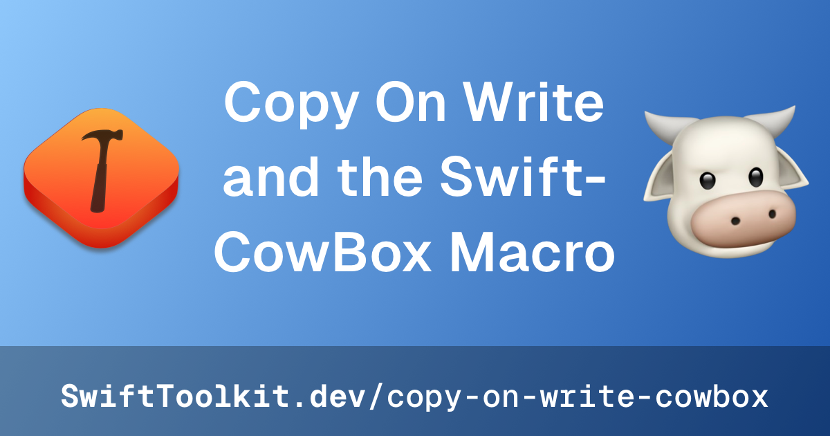Copy On Write and the Swift-CowBox Macro @ SwiftToolkit.dev
